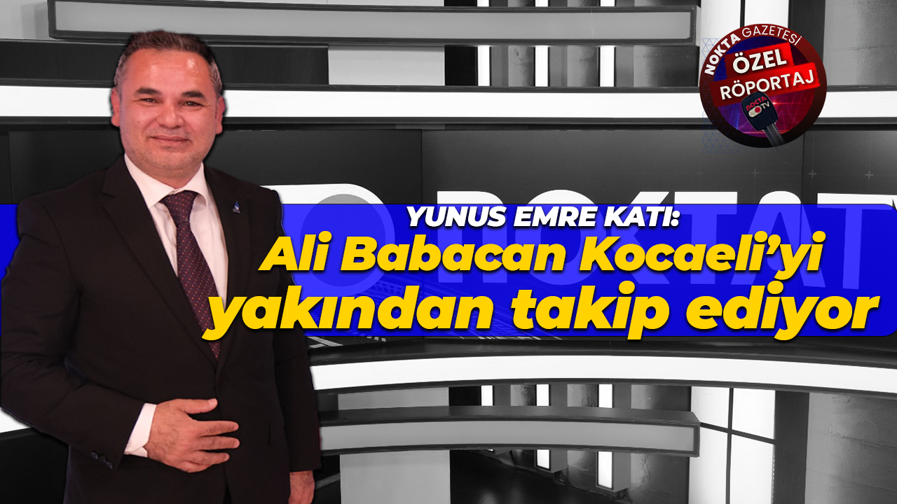 Yunus Emre Katı: Ali Babacan Kocaeli’yi yakından takip ediyor