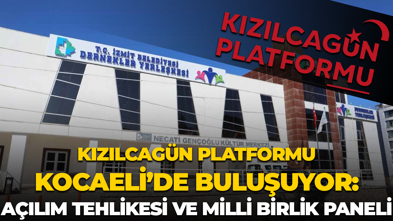 Kızılcagün Platformu Kocaeli’de buluşuyor: Açılım Tehlikesi ve Milli ...